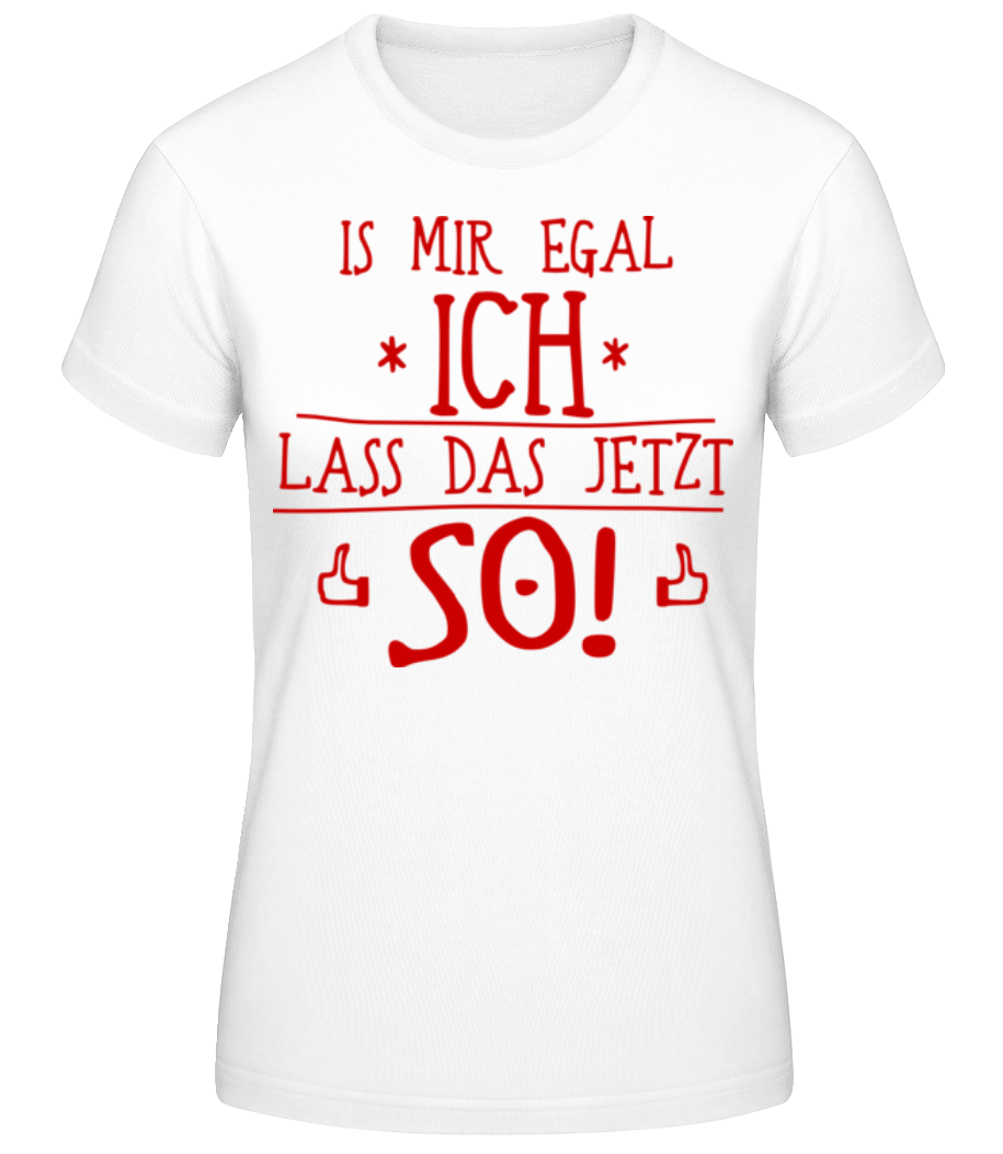 Ich Lass Das Jetzt So Rot · Frauen Basic T-Shirt | Shirtinator